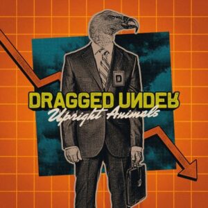 Dragged Under – Uptight Animals Album Review | SonicAbuse